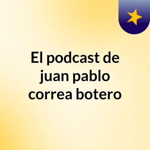 El podcast de juan pablo correa botero