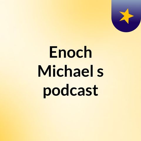 Enoch Michael's podcast