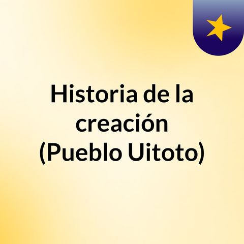 Historia de la creación (Pueblo Uitoto)