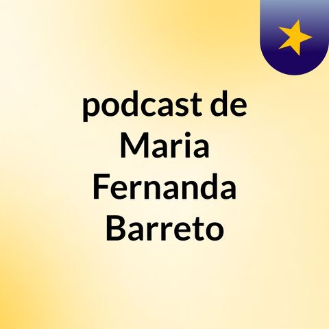 podcast de Maria Fernanda Barreto