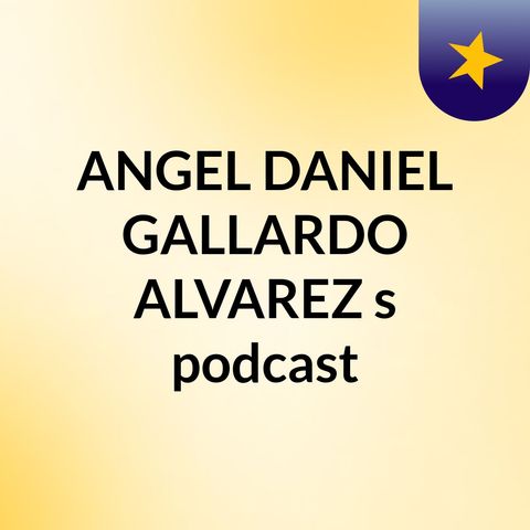 ANGEL DANIEL GALLARDO ALVAREZ's podcast