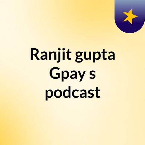 Ranjit gupta Gpay's podcast