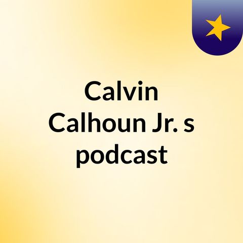 Calvin Calhoun Jr.'s podcast