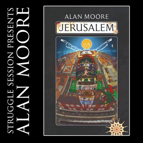 Struggle Session Presents:...Alan Moore - Jerusalem Chapters 1-5 - Unlocked