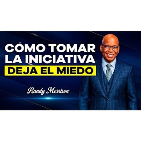 Cómo TOMAR LA INICIATIVA y vencer el MIEDO AL FRACASO | Randy Morrison ...