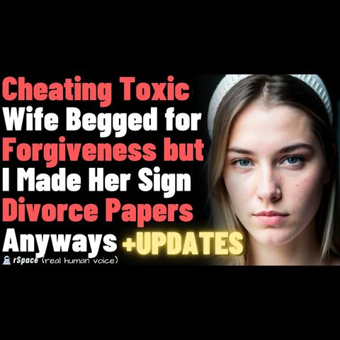 Cheating Toxic Wife Begged for Forgiveness but I Made Her Sign Divorce ...