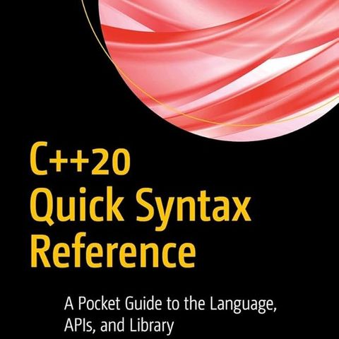 C++20 Quick Syntax Reference: A Pocket Guide to the Language, APIs, and ...