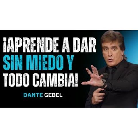¡Aprende A Dar Sin Miedo Y Verás Cómo Todo Cambia! - Predicas de Dante ...