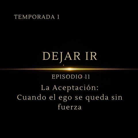 Dejando Ir – Episodio 11 | La Aceptación | Cuando el ego se queda sin ...
