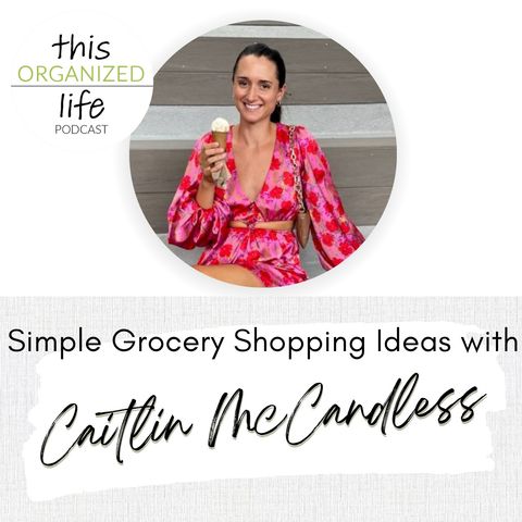 Simple Grocery Shopping Ideas with Caitlin McCandless | Ep 347