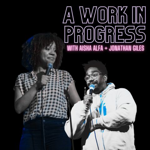 002 - A Work in Progress with Aisha Alfa + Jonathan Giles