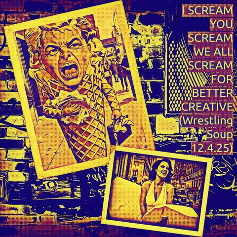 I SCREAM YOU SCREAM WE ALL SCREAM FOR BETTER CREATIVE (Wrestling Soup ...