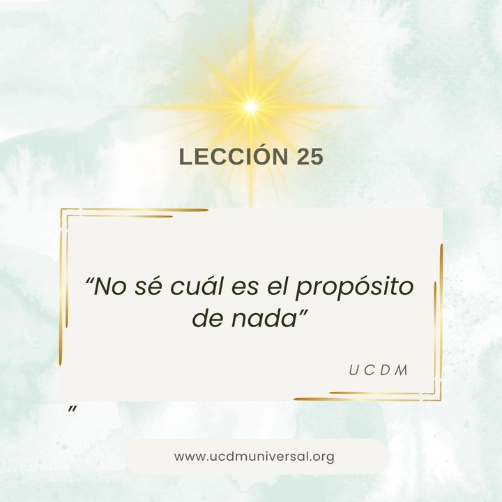 LECCIÓN 25 No sé cuál es el propósito de nada.