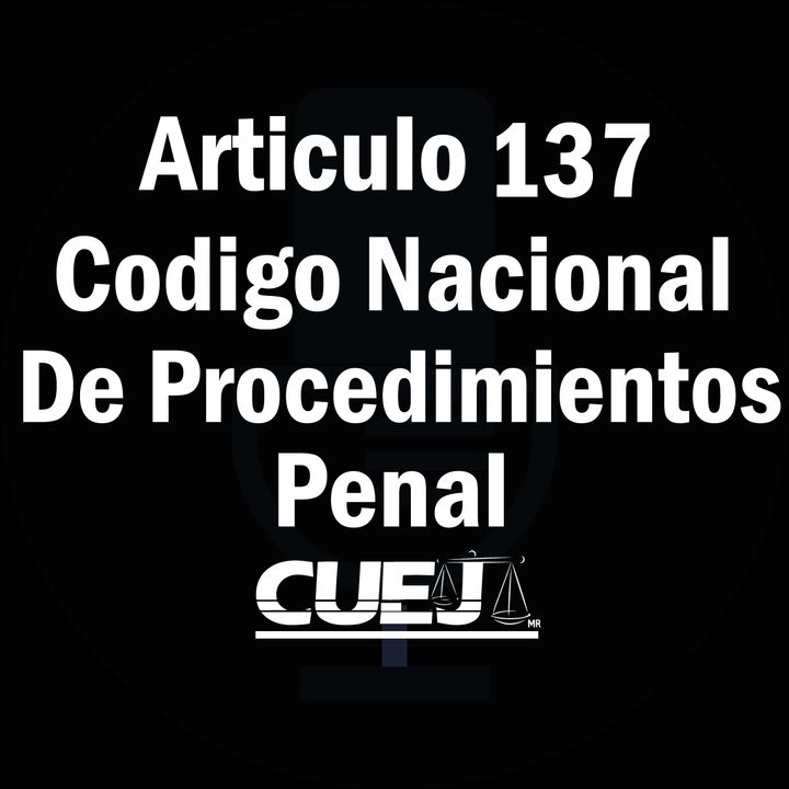 Articulo 137 Código Nacional de Procedimientos Penal