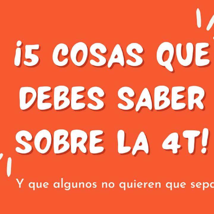 5 Cosas Que Debes Saber Sobre La 4T