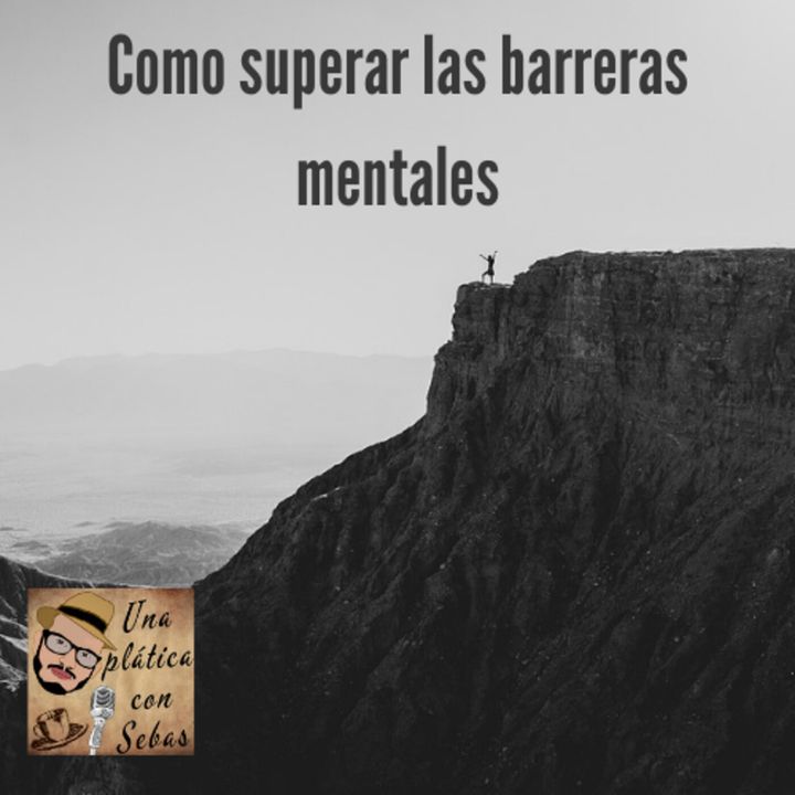 ¿Como superar las barreras mentales? | Una plática con Sebas #22