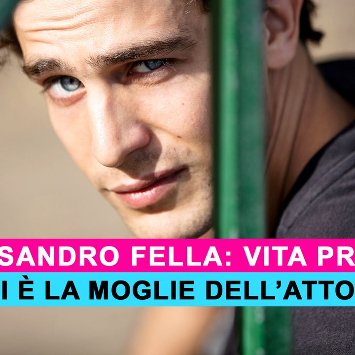 Alessandro Fella: Chi È La Moglie Dell'Attore!