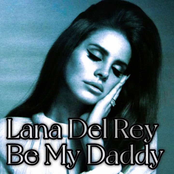 Lana Del Rey - Be My Daddy